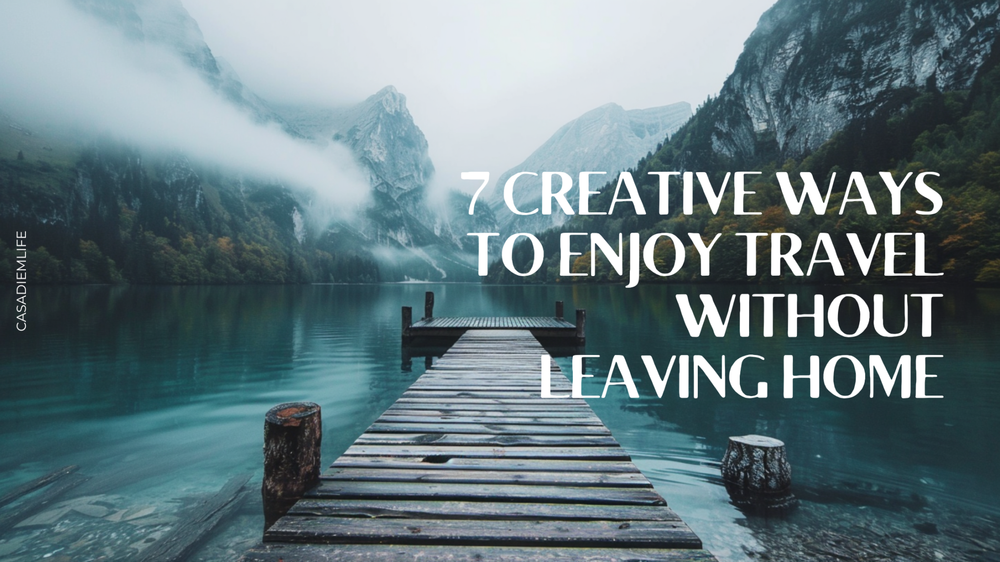 7 Creative Ways to Enjoy Travel Without Leaving Home - Casa Diem Life